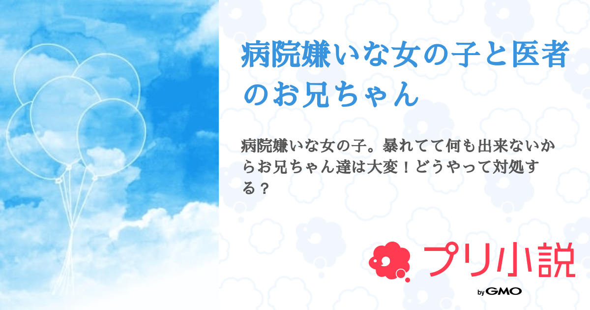 病院嫌いな女の子と医者のお兄ちゃん 全15話 【連載中】（心結917🎧🤍さんの夢小説） 無料スマホ夢小説ならプリ小説 Bygmo